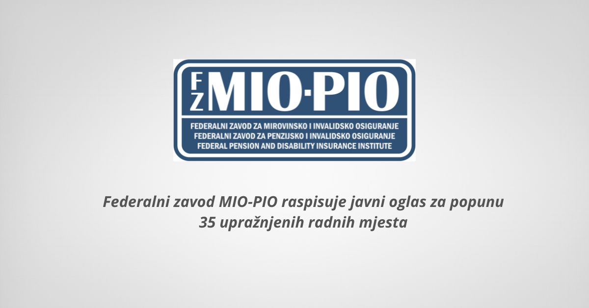 Federalni zavod MIO-PIO raspisuje javni oglas za popunu 35 upražnjenih ...